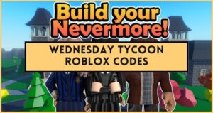 Wednesday Tycoon Codes [NEVERMORE] (January 2026)